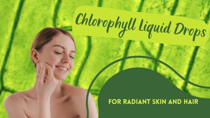 Natural Beauty Inside Out: Harnessing the Power of Chlorophyll Liquid ...