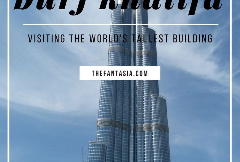 Burj Khalifa | Checking Out the World’s Tallest Attraction - theFantasia