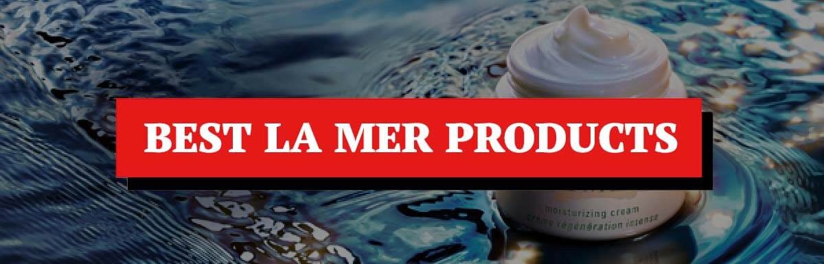 10 Best La Mer Products Used by Celebrities | The Fantasia